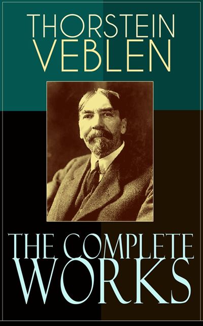 The Complete Works of Thorstein Veblen Economics Books, Business Essays ...