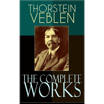 The Complete Works of Thorstein Veblen Economics Books, Business Essays ...