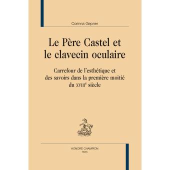 Le Père Castel et le clavecin oculaire - broché - Corinna Gepner ...