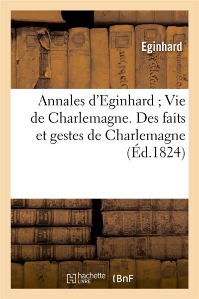 Annales d'Eginhard Vie de Charlemagne. Des faits et gestes de ...