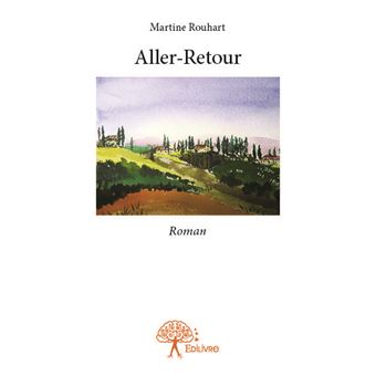 Aller retour Roman - broché - Martine Rouhart - Achat Livre ou ebook | fnac