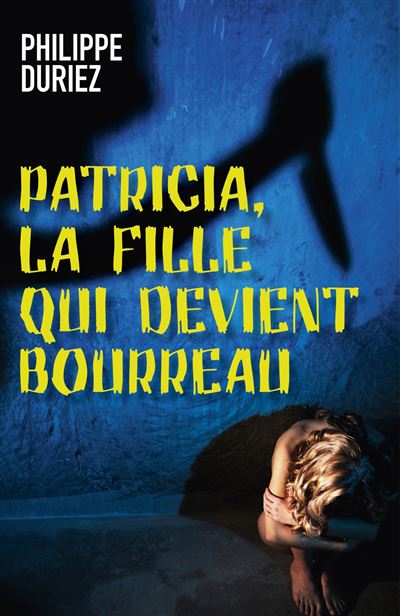 Patricia, la fille qui devient bourreau - broché - Philippe Duriez - Achat Livre | fnac