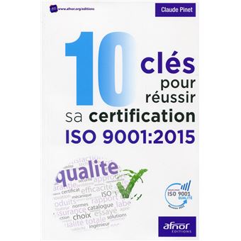10 clés pour réussir sa certification ISO 9001:2015 - broché - Claude ...