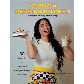 Parisa's Persian Kitchen Iranian Cooking Made Easy 50 Simple ...