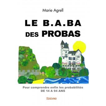 Le b.a.ba des probas Pour comprendre enfin les probabilités de 14 à 94 ...