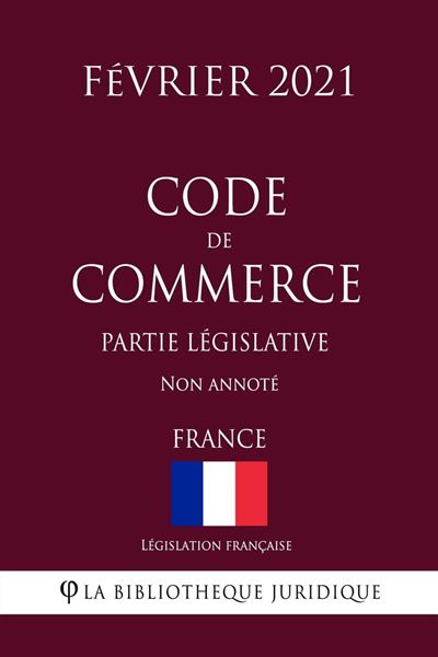 Code de commerce (Partie législative) (France) (Février 2021) Non ...