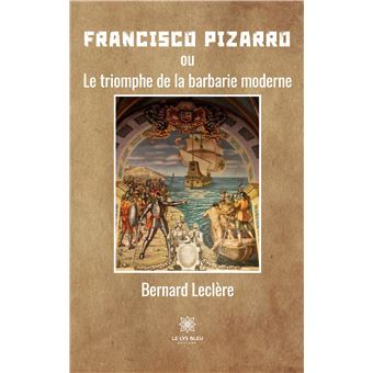Francisco Pizarro Ou Le triomphe de la barbarie moderne - broché ...