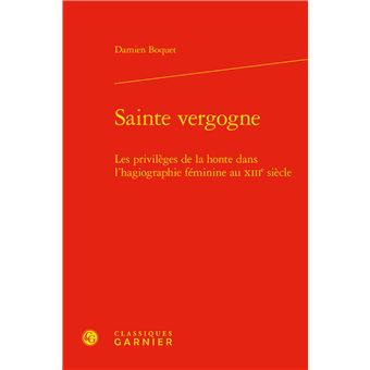 Sainte vergogne Les privilèges de la honte dans l'hagiographie féminine ...