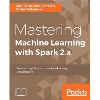 Mastering Machine Learning with Spark 2.x Unlock the complexities of ...