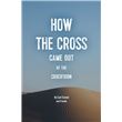 How The Cross Came Out of The Crucifixion - ebook (ePub) - Carl Scovel ...