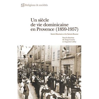 Un siècle de vie dominicaine en Provence 1859-1957 Saint-Maximin et la ...
