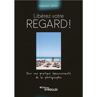 Libérez votre regard ! Pour une pratique épanouissante de la ...