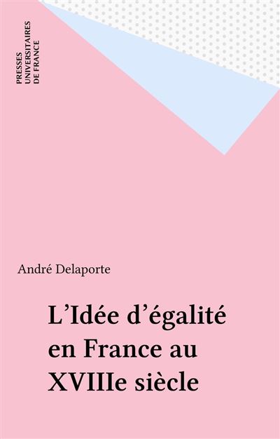 L'Idée d'égalité en France au XVIIIe siècle - André Delaporte - Achat ...
