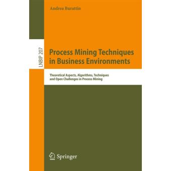 Process mining techniques in business environments Theoretical aspects, algorithms, techniques ...