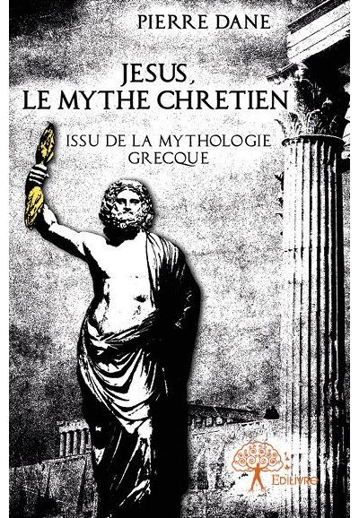 Jésus, le mythe chrétien Issu de la mythologie grecque - broché ...