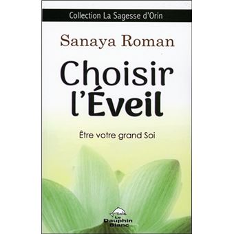 Choisir l'éveil - Etre votre grand Soi - broché - Sanaya Roman - Achat ...