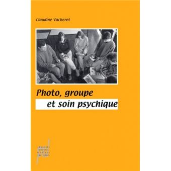 Photo, groupe et soin psychique - broché - Claudine Vacheret - Achat ...