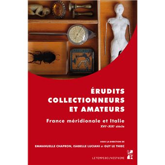 Érudits, collectionneurs et amateurs France méridionale et italie xvie ...