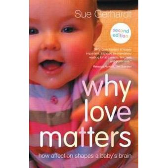 Why love matters : How affection shapes a baby's brain Second Edition ...