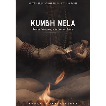 Kumbh Mela Percer la brume, voir la conscience - broché - Edgar Bonnet ...