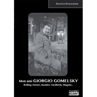Mon ami Giorgio Gomelsky, Rolling Stones, Beatles, Yardbirds, Magma ...