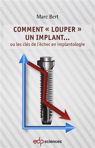 Comment louper un implant Ou les cle de l'echec en implanto Tome 0 ...