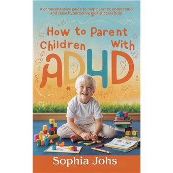 How to Parent Children with ADHD: A comprehensive guide to help parents ...