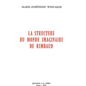 La Structure du monde imaginaire de Rimbaud - Marie-Joséphine Whitaker ...