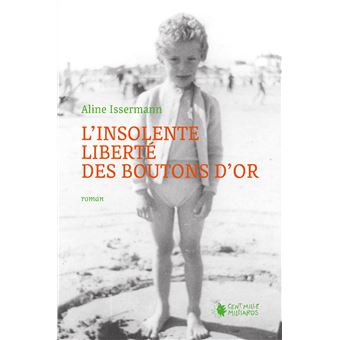 L'insolente liberté des boutons d'or - broché - Madame Aline Issermann ...