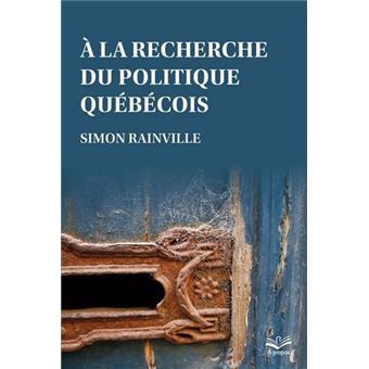 A la recherche du politique québécois - broché - Simon Rainville, Livre ...