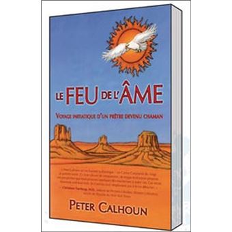 Feu de l'âme Voyage initiatique d'un prêtre devenu chaman - broché - Peter Calhoun - Achat Livre ...