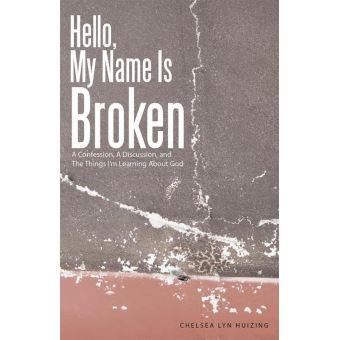 Hello, My Name Is Broken A Confession, a Discussion, and the Things I'm ...