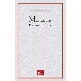 Montaigne. L'écriture de l'essai - broché - Gisèle Mathieu-Castellani ...