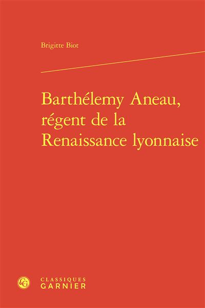 Barthélemy Aneau, régent de la Renaissance lyonnaise - relié - Brigitte ...