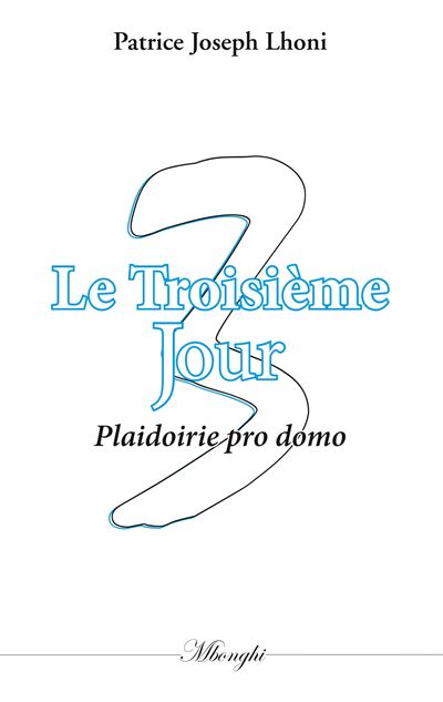 Le Troisième Jour Plaidoirie pro domo - broché - Patrice Joseph Lhoni ...