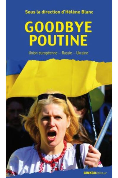 Goodbye Poutine Union européenne, Russie, Ukraine - broché - Hélène ...