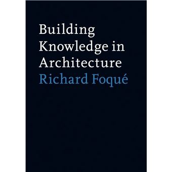 Building Knowledge in Architecture - broché - Richard Focqué - Achat ...