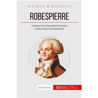 Robespierre L'artisan de la Révolution française et des valeurs ...