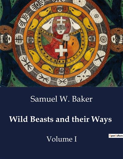 Wild Beasts and their Ways Volume I - broché - Samuel W. Baker - Achat ...