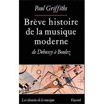 Brève histoire de la musique moderne De Debussy à Boulez - broché ...