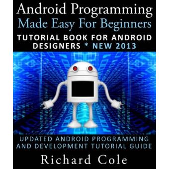 Android Programming Made Easy For Beginners: Tutorial Book For Android Designers * New 2013 ...