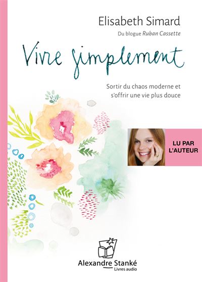 Vive simplement Simplicité, douceur, calme, 1 CD audio - Texte lu (CD) - Elizabeth Simard ...
