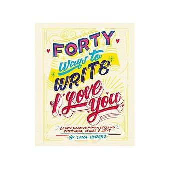 Forty Ways to Write I Love You Learn amazing hand-lettering techniques ...