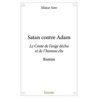 Satan contre adam Le Conte de l'ange déchu et de l'homme élu - Roman ...