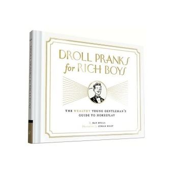 Droll Pranks for Rich Boys The Wealthy Young Gentleman's Guide to ...