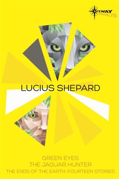Lucius Shepard SF Gateway Omnibus Green Eyes, The Jaguar Hunter ...
