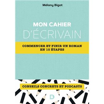 Mon cahier d'écrivain Commencer et finir un roman en 10 étapes - broché ...
