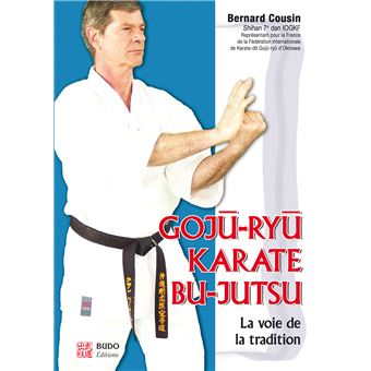Goju-ryu karaté bu-jutsu La voie de la tradition - broché - Bernard Cousin - Achat Livre | fnac