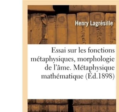 Essai sur les fonctions métaphysiques, morphologie de l'âme ...