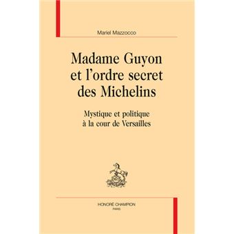 Madame Guyon et l'ordre secret des Michelins Mystique et politique à la ...
